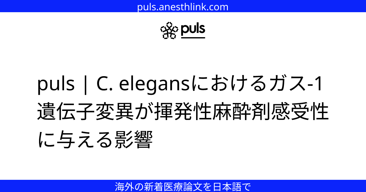 puls | C. elegansにおけるガス-1遺伝子変異が揮発性麻酔剤感受性に与える影響